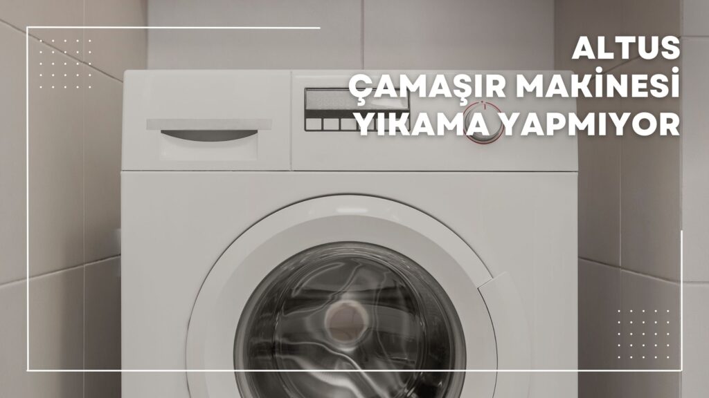 Altus Çamaşır Makinesi Yıkama Yapmıyor